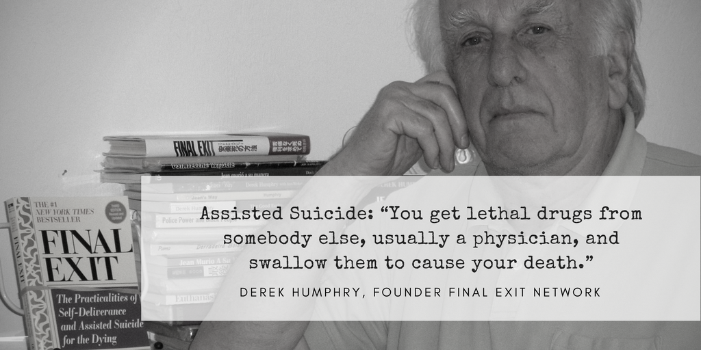 Assisted Suicide as defined by Derek Humphry, Founder of Final Exit ...